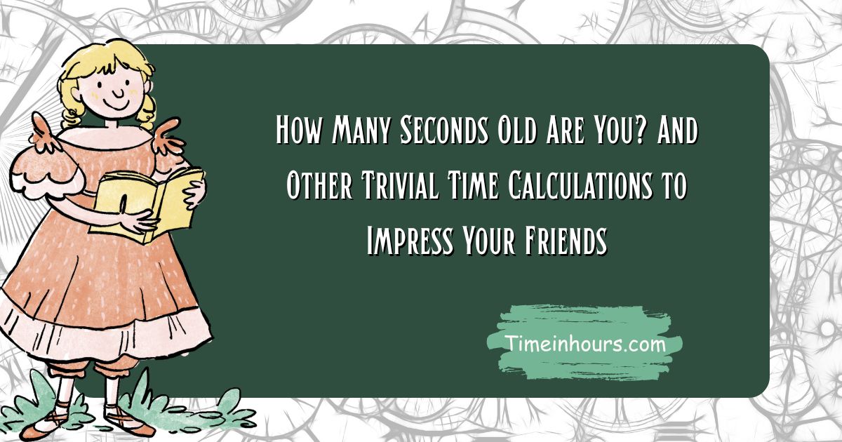 How Many Seconds Old Are You? & Impressive Time Calculations