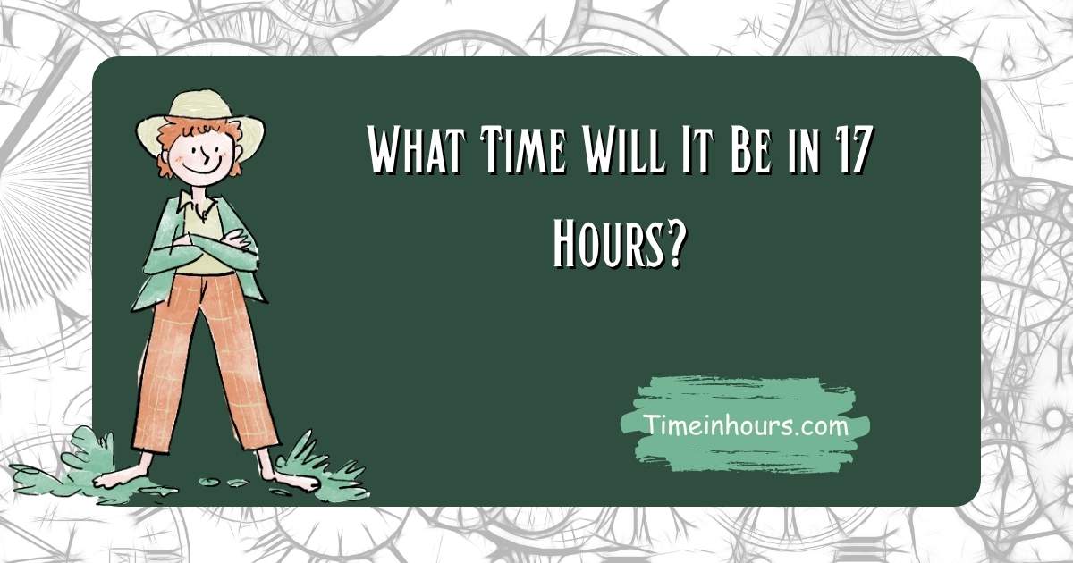 What Time Will It Be In 17 Hours?